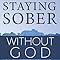 Staying Sober Without God: The Practical 12 Steps to Long-Term Recovery ...