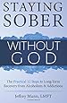Staying Sober Without God: The Practical 12 Steps to Long-Term Recovery ...