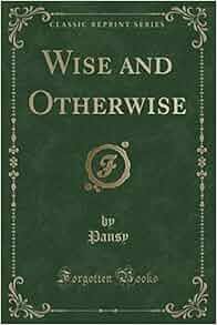 Wise and Otherwise (Classic Reprint): Pansy Pansy: 9781334336942 ...