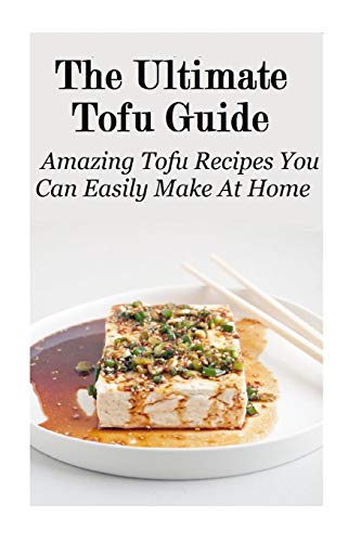 The Ultimate Tofu Guide: Amazing Tofu Recipes You Can Easily Make At ...