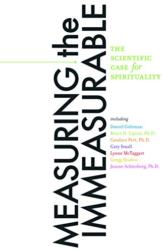 Measuring the Immeasurable: The Scientific Case for Spirituality ...