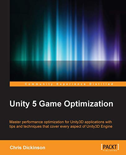 Unity 5 Game Optimization: Master performance optimization for Unity3D applications with tips ...