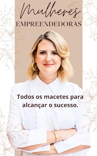 Mulheres empreendendo com sucesso.: Tudo para você mulher se tornar uma ...