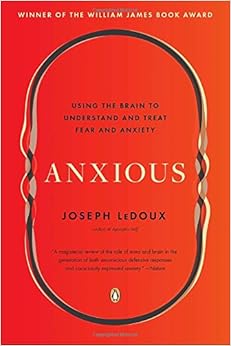 Anxious: Using the Brain to Understand and Treat Fear and Anxiety ...