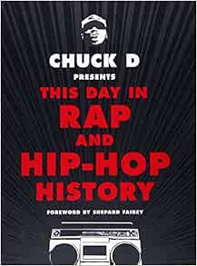 Chuck D Presents This Day in Rap and Hip-Hop History: D, Chuck, Fairey ...