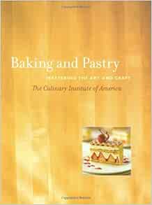 Baking and Pastry: Mastering the Art and Craft: The Culinary Institute ...