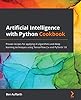Artificial Intelligence with Python Cookbook: Proven recipes for applying AI algorithms and deep ...