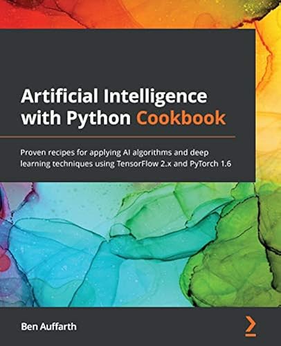 Artificial Intelligence With Python Cookbook Proven Recipes For Applying Ai Algorithms And Deep