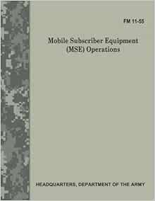 Mobile Subscriber Equipment (MSE) Operations (FM 11-55): Army ...