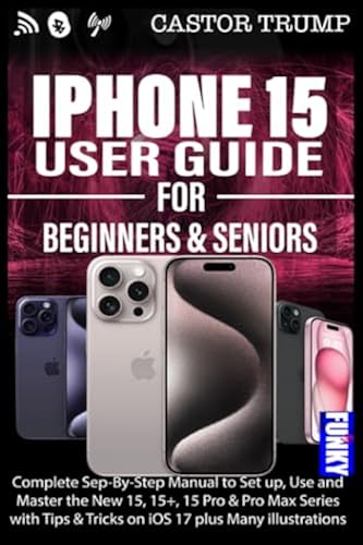 IPHONE 15 USER GUIDE For Beginners & Seniors: Complete Sep-By-Step ...