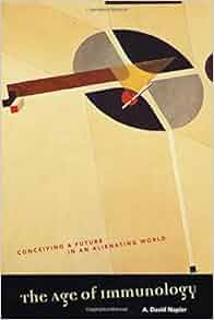 The Age of Immunology: Conceiving a Future in an Alienating World ...