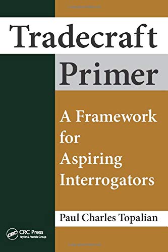 Tradecraft Primer: A Framework for Aspiring Interrogators: Topalian, Paul Charles: 9781498751148 ...