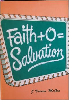 Faith Plus Nothing Equals Salvation: J. Vernon McGee: Amazon.com: Books