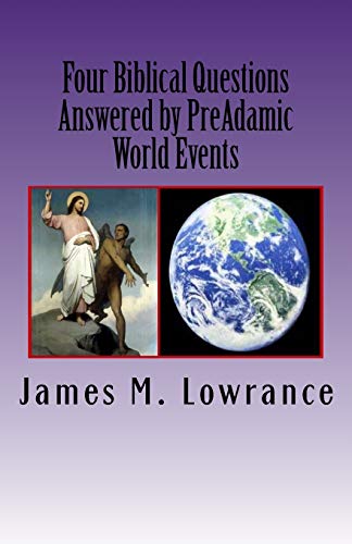 Four Biblical Questions Answered by PreAdamic World Events: Significant ...