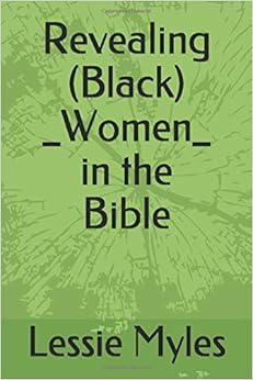 Revealing (Black Women) in the Bible: Myles, Lessie: 9781691487561 ...