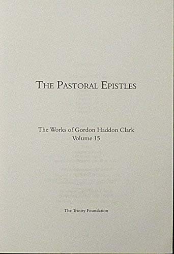 The Pastoral Epistles (The Works of Gordon Haddon Clark, Vol. 15 ...