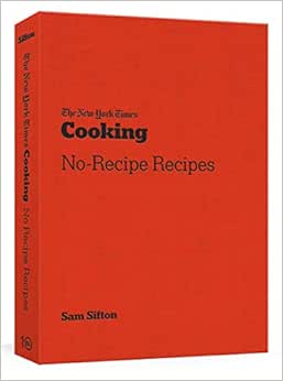 The New York Times Cooking No-Recipe Recipes: [A Cookbook] : Sifton ...