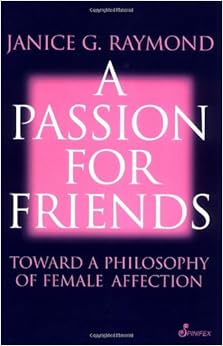 A Passion for Friends (Toward a Philosophy of Female): Janice Raymond ...