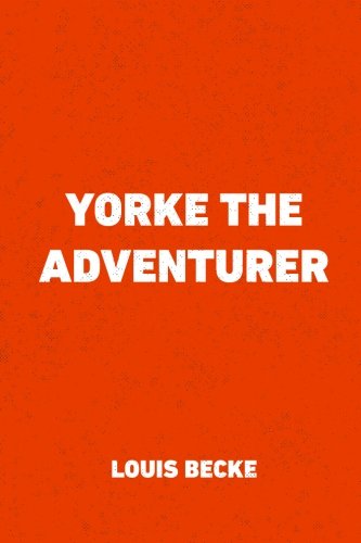 Amazon.com: Yorke The Adventurer: 9781523296200: Becke, Louis: Books