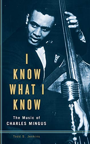 I Know What I Know: The Music of Charles Mingus: Jenkins, Todd S ...