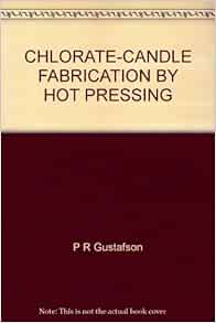 CHLORATE-CANDLE FABRICATION BY HOT PRESSING: P R Gustafson: Amazon.com ...