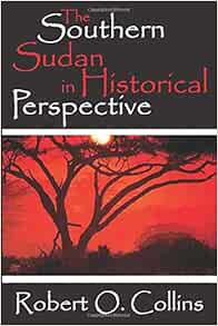 The Southern Sudan in Historical Perspective: Collins, Robert O ...