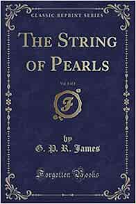 The String of Pearls, Vol. 1 of 2 (Classic Reprint): James, G. P. R ...