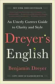 Dreyer's English: An Utterly Correct Guide to Clarity and Style: Dreyer ...