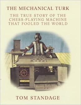 The Mechanical Turk: The True Story of the Chess-playing Machine That ...