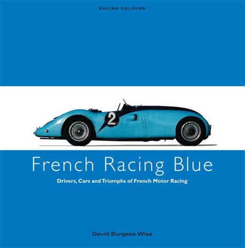 FRENCH RACING BLUE: Drivers, Cars and Triumphs of French Motor Racing ...