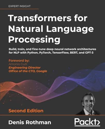 Transformers for Natural Language Processing: Build, train, and fine-tune deep neural network ...