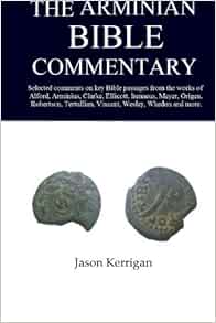 The Arminian Bible Commentary: Selected Comments on Key Scriptures from ...