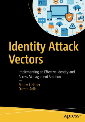 Identity Attack Vectors: Implementing an Effective Identity and Access Management Solution ...