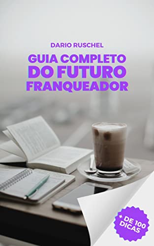 Guia Completo do Futuro Franqueador: Desvendando os segredos do sucesso como franqueador: um ...