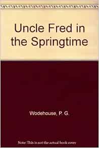 Uncle Fred in the Springtime: Wodehouse, P G: 9780257663913: Amazon.com ...