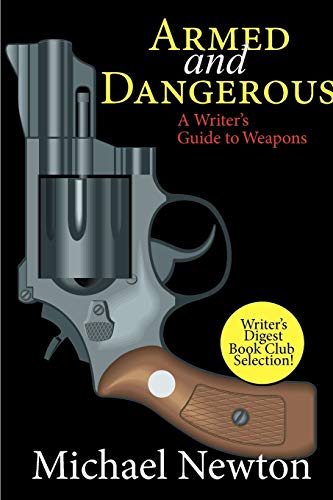 Armed and Dangerous: A Writer's Guide to Weapons: Newton, Michael ...