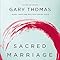 Sacred Marriage: What If God Designed Marriage to Make Us Holy More Than to Make Us Happy ...