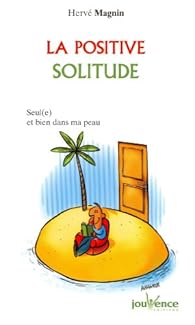 La positive solitude : Seul(e) et bien dans ma peau ! - Babelio