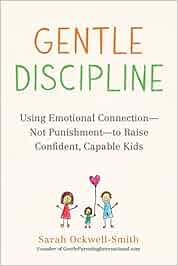 Gentle Discipline: Using Emotional Connection--Not Punishment--to Raise ...