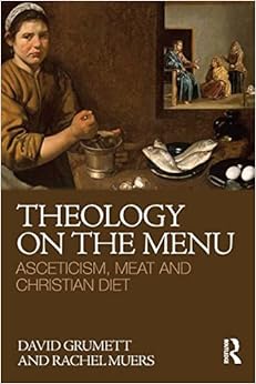 Theology on the Menu: Asceticism, Meat and Christian Diet: Grumett ...