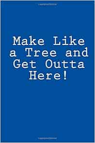 Make Like a Tree and Get Outta Here!: A 6 x 9 Lined Journal (diary ...