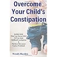 Overcome Your Child's Constipation: Includes both: What Your Doctor ...