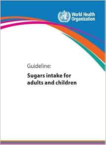 Guideline, Sugars Intake for Adults and Children: 9789241549028 ...