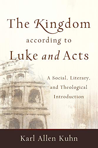 The Kingdom according to Luke and Acts: A Social, Literary, and ...