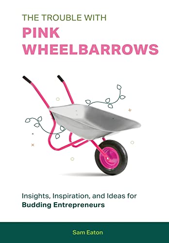 Amazon.com: The Trouble with Pink Wheelbarrows: Insight, Inspiration ...
