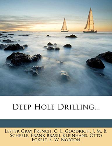 Deep Hole Drilling...: French, Lester Gray, C. L. Goodrich, J. M. B ...