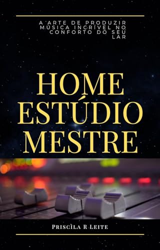 HOME ESTÚDIO MESTRE: A Arte de Produzir Música Incrível no Conforto do Seu Lar - eBook, Resumo ...