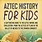 Aztec History for Kids: A Captivating Guide to the Aztec Empire and ...