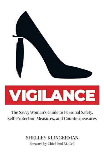 Vigilance: The Savvy Woman's Guide to Personal Safety, Self-Protection ...