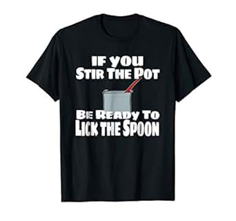 Amazon.com: "If You Stir The Pot Be Ready To Lick The Spoon" Instigator ...